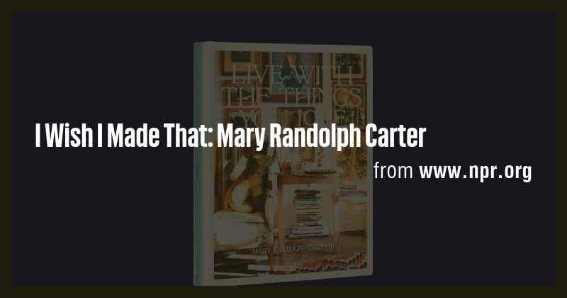 I Wish I Made That: Mary Randolph Carter - Briefly