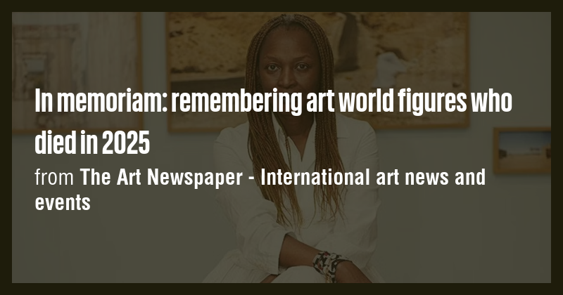 In memoriam: remembering art world figures who died in 2025 - Briefly