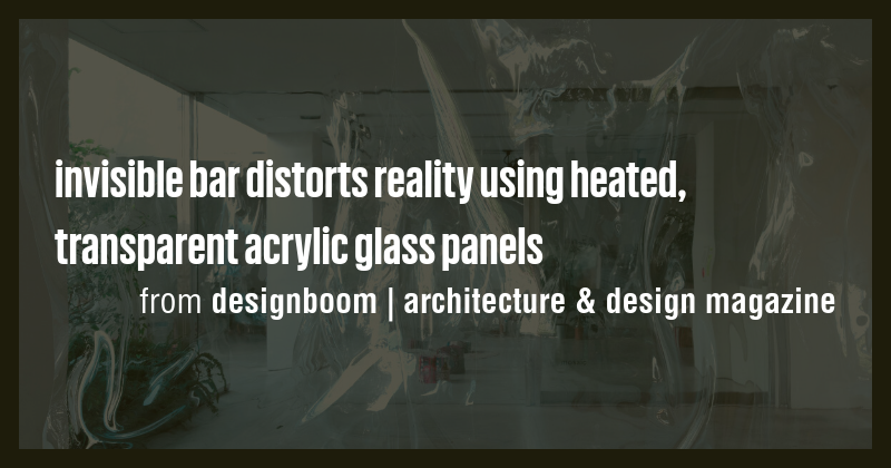 invisible bar distorts reality using heated, transparent acrylic glass ...