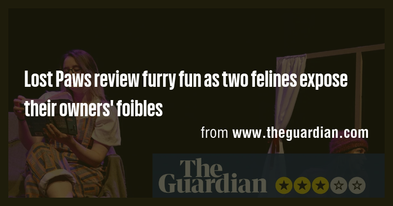 Lost Paws review furry fun as two felines expose their owners' foibles ...