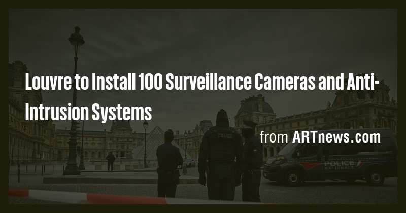 Louvre to Install 100 Surveillance Cameras and Anti-Intrusion Systems ...