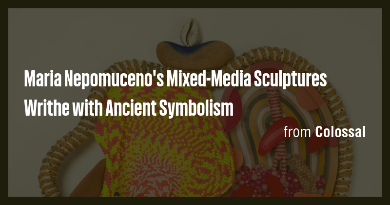 Maria Nepomuceno's Mixed-Media Sculptures Writhe with Ancient Symbolism ...