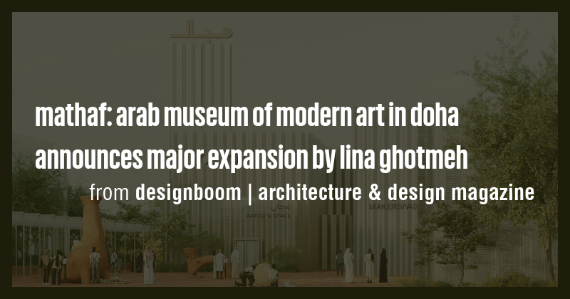 mathaf: arab museum of modern art in doha announces major expansion by ...