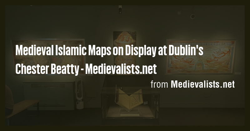 Medieval Islamic Maps on Display at Dublin's Chester Beatty ...