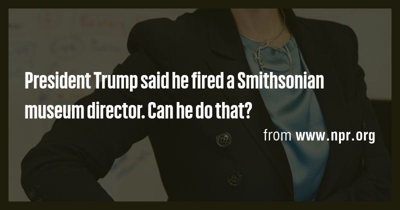 President Trump said he fired a Smithsonian museum director. Can he do ...