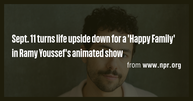 Sept. 11 turns life upside down for a 'Happy Family' in Ramy Youssef's ...