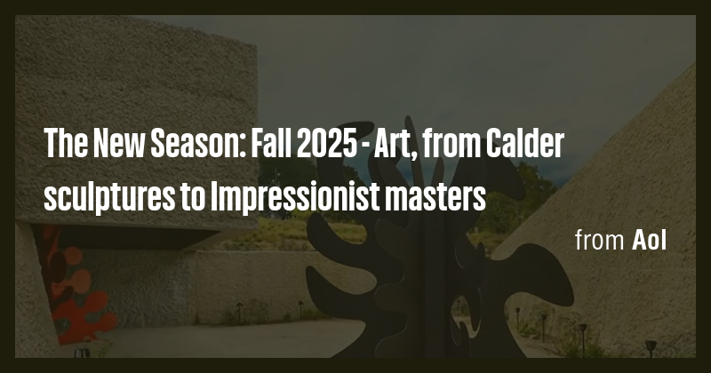 The New Season: Fall 2025 - Art, from Calder sculptures to ...