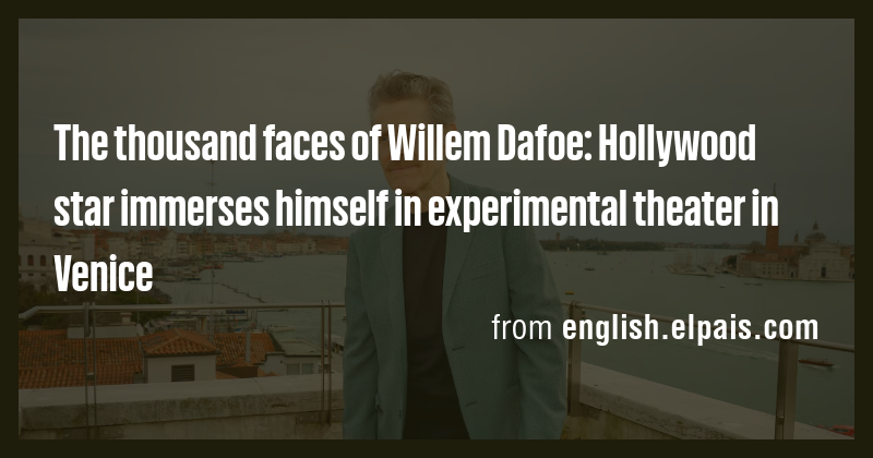 The thousand faces of Willem Dafoe: Hollywood star immerses himself in ...