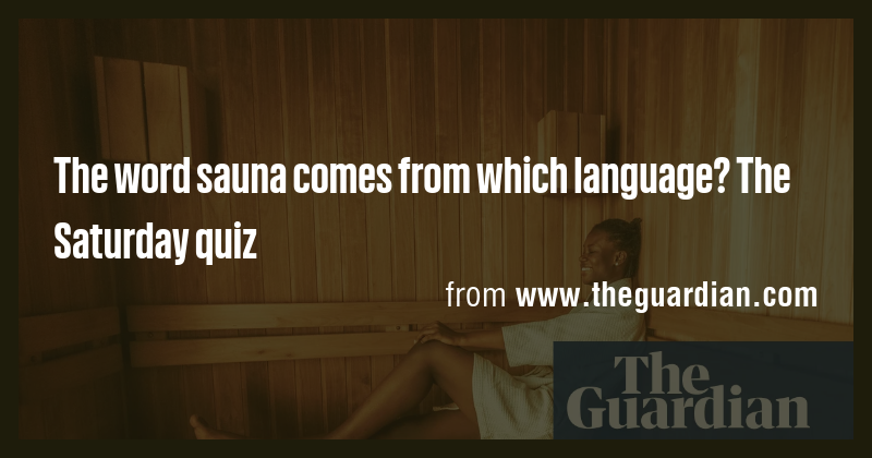 The word sauna comes from which language? The Saturday quiz - Briefly