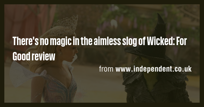 There's no magic in the aimless slog of Wicked: For Good review - Briefly