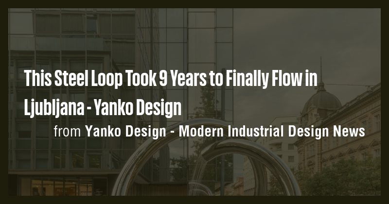 This Steel Loop Took 9 Years to Finally Flow in Ljubljana - Yanko ...
