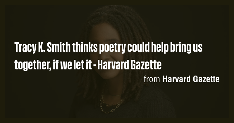 Tracy K. Smith thinks poetry could help bring us together, if we let it ...