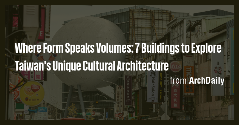 Where Form Speaks Volumes: 7 Buildings to Explore Taiwan's Unique ...