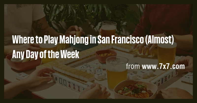 Where to Play Mahjong in San Francisco (Almost) Any Day of the Week ...