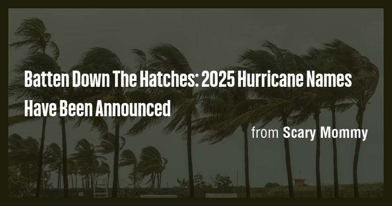 Batten Down The Hatches: 2025 Hurricane Names Have Been Announced - Briefly