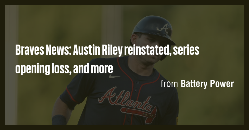 Braves News: Austin Riley reinstated, series opening loss, and more ...
