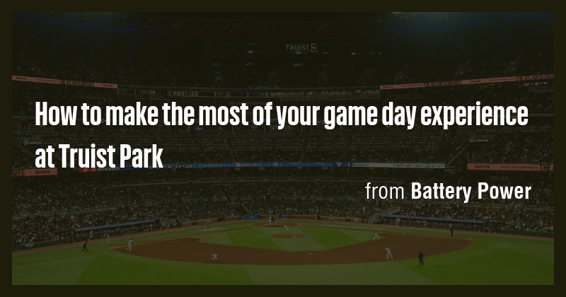How to make the most of your game day experience at Truist Park - Briefly