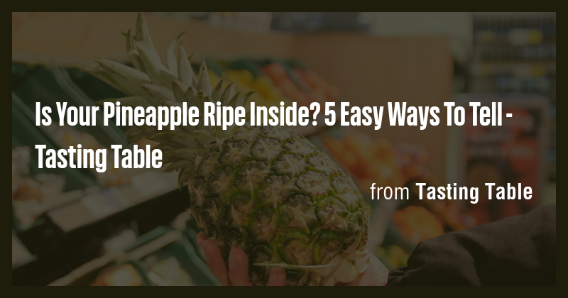 Is Your Pineapple Ripe Inside? 5 Easy Ways To Tell - Tasting Table ...