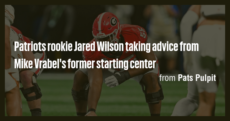 Patriots rookie Jared Wilson taking advice from Mike Vrabel's former ...