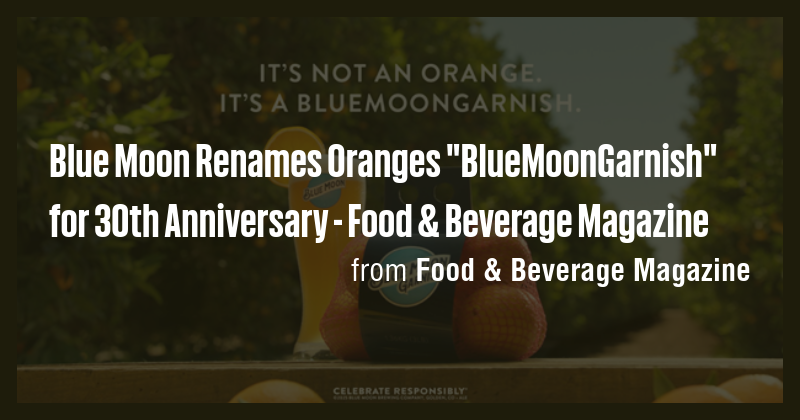 Blue Moon Renames Oranges "BlueMoonGarnish" for 30th Anniversary - Food ...