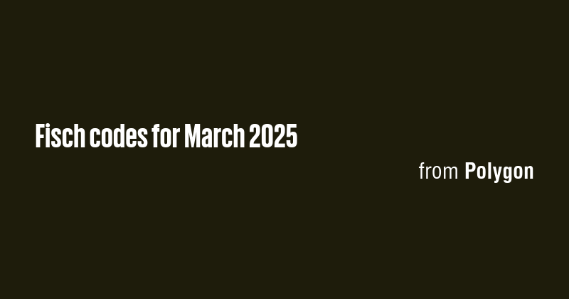Fisch codes for March 2025 - Briefly