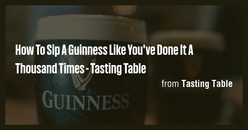 How To Sip A Guinness Like You've Done It A Thousand Times - Tasting ...