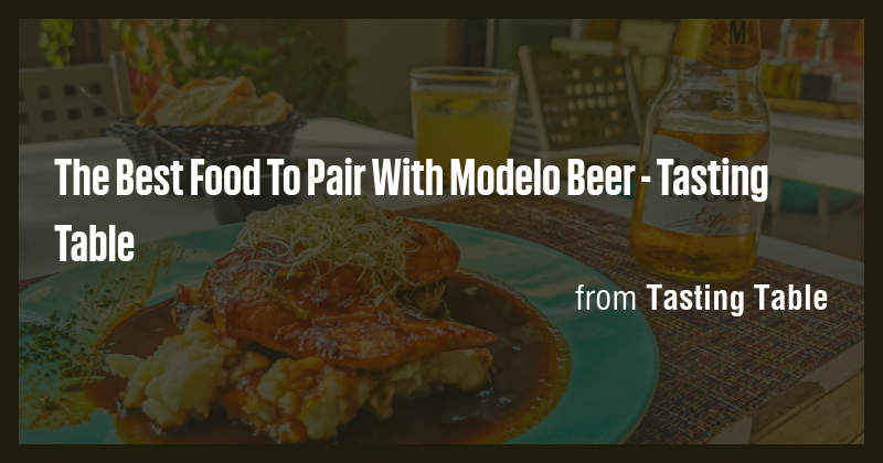 The Best Food To Pair With Modelo Beer - Tasting Table - Briefly