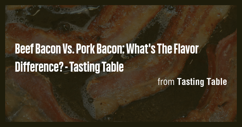 Beef Bacon Vs. Pork Bacon: What's The Flavor Difference? - Tasting ...