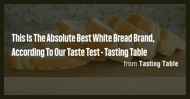 This Is The Absolute Best White Bread Brand, According To Our Taste ...
