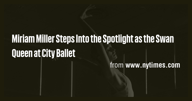 Miriam Miller Steps Into the Spotlight as the Swan Queen at City Ballet ...
