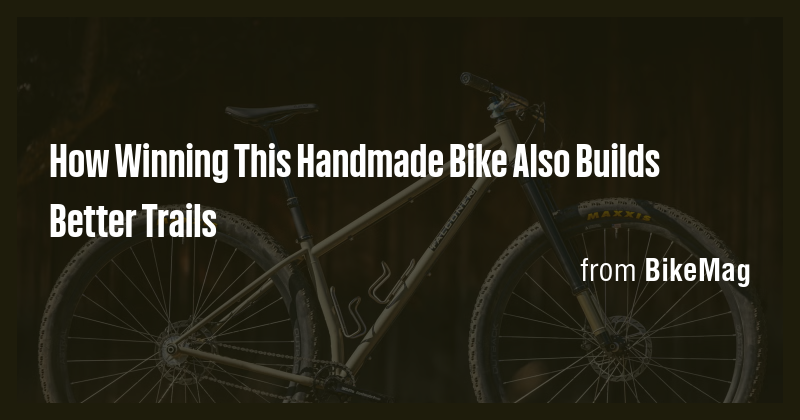 How Winning This Handmade Bike Also Builds Better Trails - Briefly