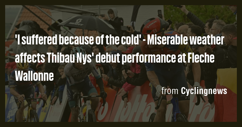 'I suffered because of the cold' - Miserable weather affects Thibau Nys ...