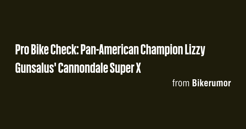 Pro Bike Check: Pan-American Champion Lizzy Gunsalus' Cannondale Super ...