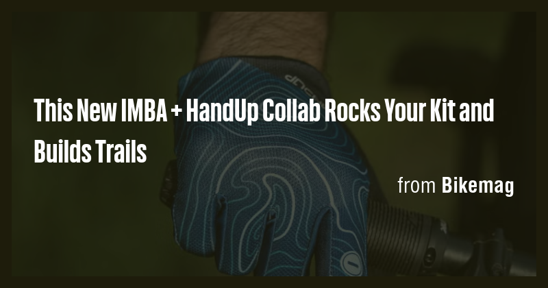 This New IMBA + HandUp Collab Rocks Your Kit and Builds Trails - Briefly