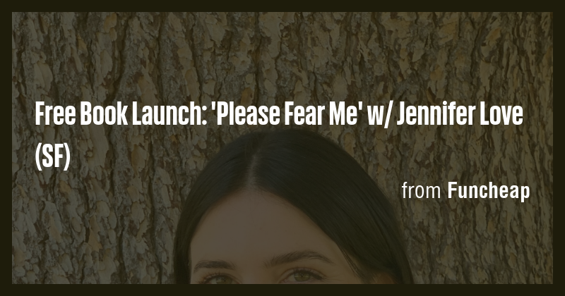 Free Book Launch: 'Please Fear Me' w/ Jennifer Love (SF) - Briefly