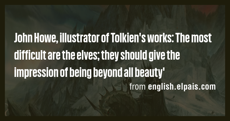 John Howe, illustrator of Tolkien's works: The most difficult are the ...