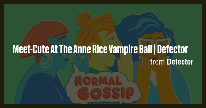 Meet-Cute At The Anne Rice Vampire Ball | Defector - Briefly