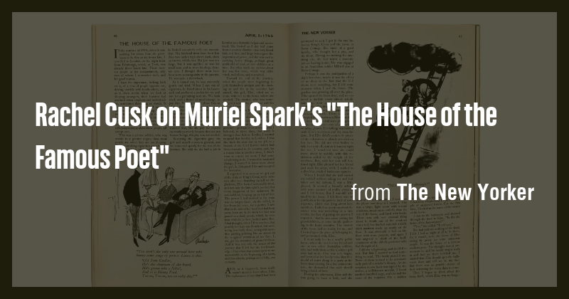 Rachel Cusk on Muriel Spark's "The House of the Famous Poet" - Briefly