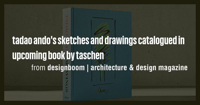 tadao ando's sketches and drawings catalogued in upcoming book by ...
