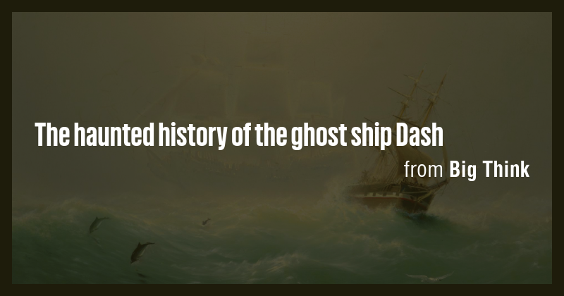 The haunted history of the ghost ship Dash - Briefly