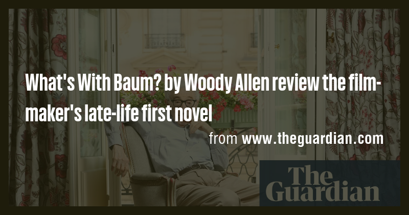 What's With Baum? by Woody Allen review the film-maker's late-life ...