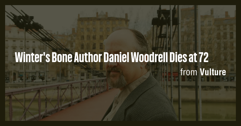 Winter's Bone Author Daniel Woodrell Dies at 72 - Briefly
