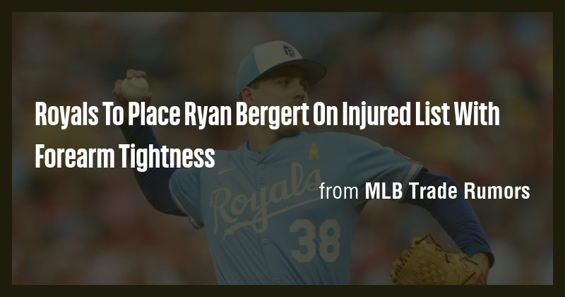 Royals To Place Ryan Bergert On Injured List With Forearm Tightness ...