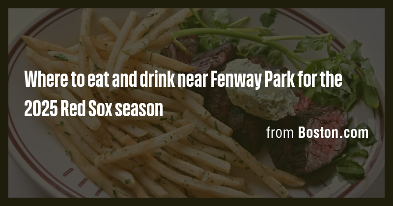Where to eat and drink near Fenway Park for the 2025 Red Sox season ...