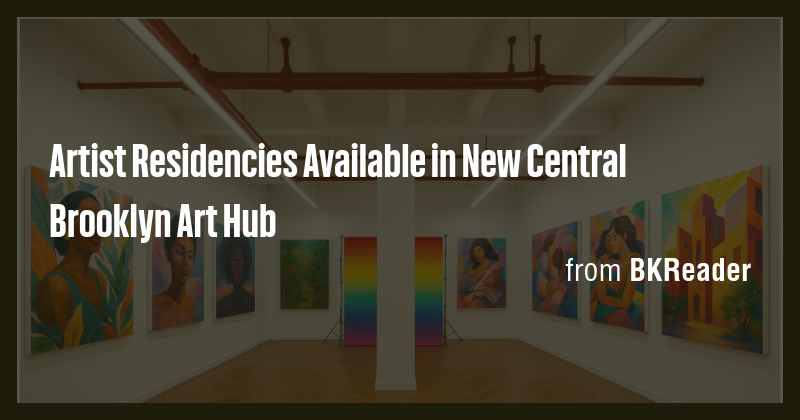 Artist Residencies Available in New Central Brooklyn Art Hub - Briefly