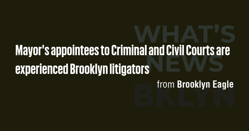 Mayor's appointees to Criminal and Civil Courts are experienced ...
