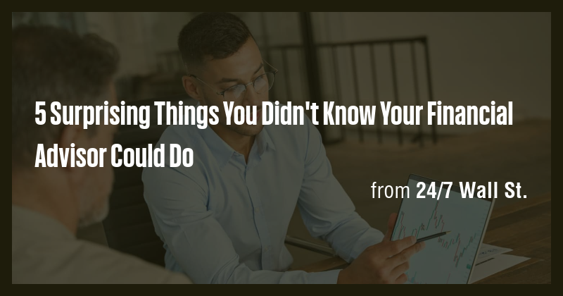 5 Surprising Things You Didn't Know Your Financial Advisor Could Do ...
