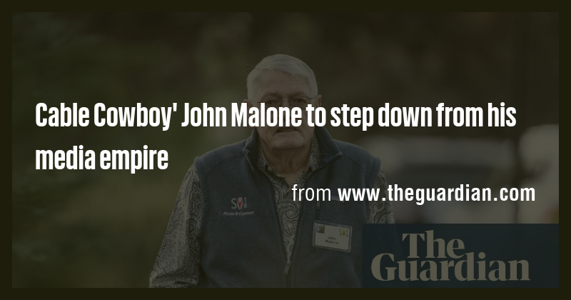 Cable Cowboy' John Malone to step down from his media empire - Briefly