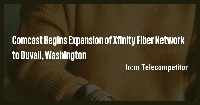 Comcast Begins Expansion of Xfinity Fiber Network to Duvall, Washington ...