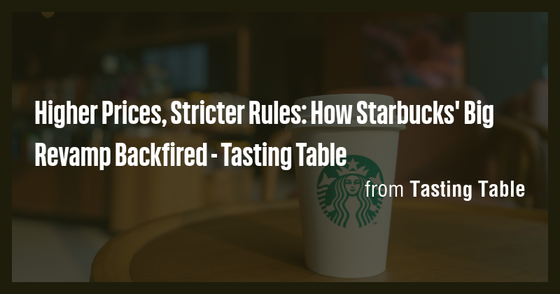 Higher Prices, Stricter Rules: How Starbucks' Big Revamp Backfired ...